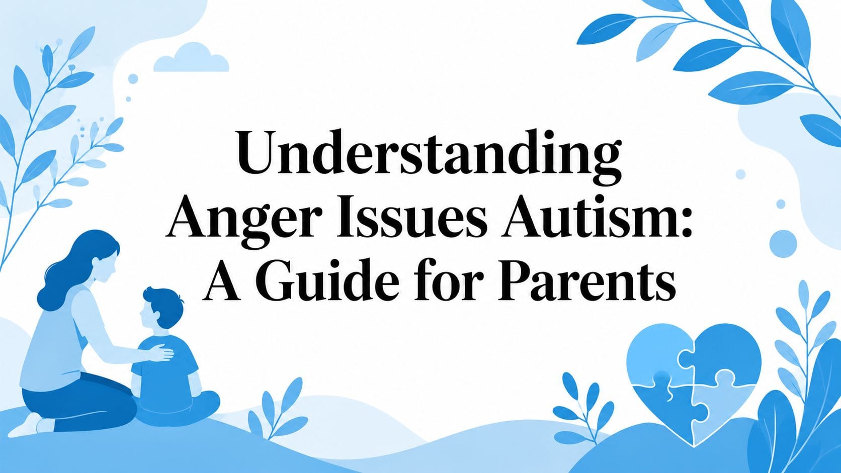 Understanding Anger Issues Autism: A Guide for Parents
